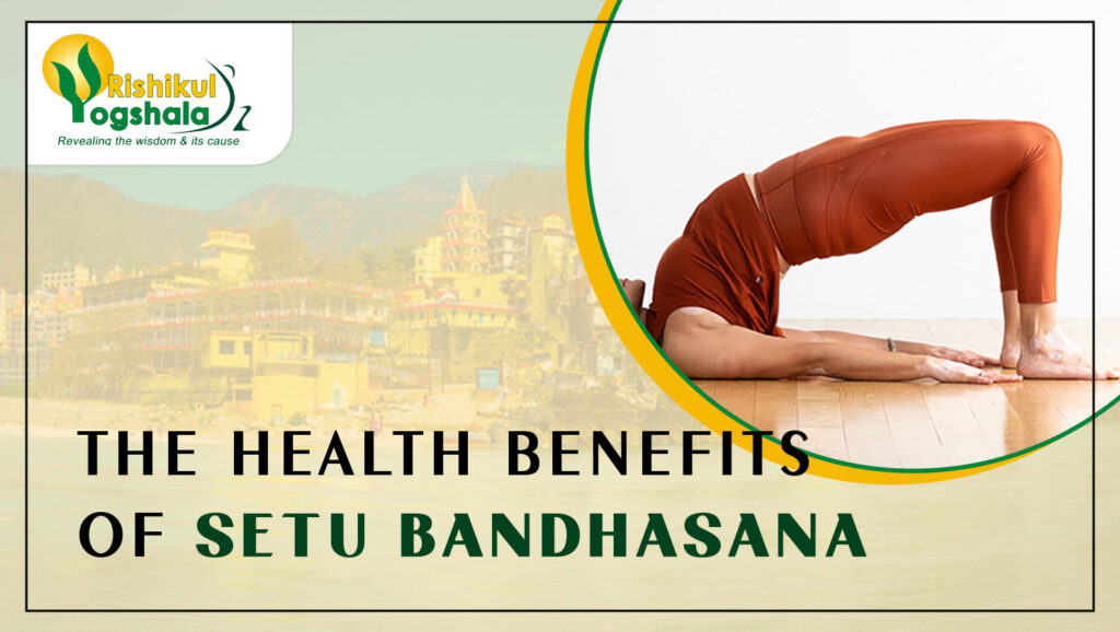 Setu Bandhasana : 6 Powerful Health Benefits for Wellness
